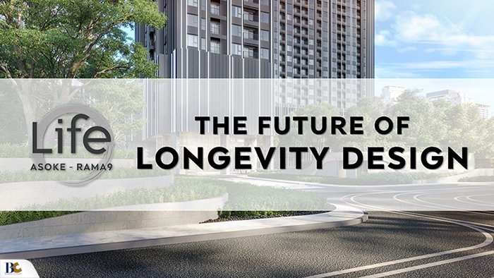 LONGEVITY DESIGN ปรัชญาการอยู่อาศัยรูปแบบใหม่ที่นำมาใช้ใน LIFE Asoke-Rama 9